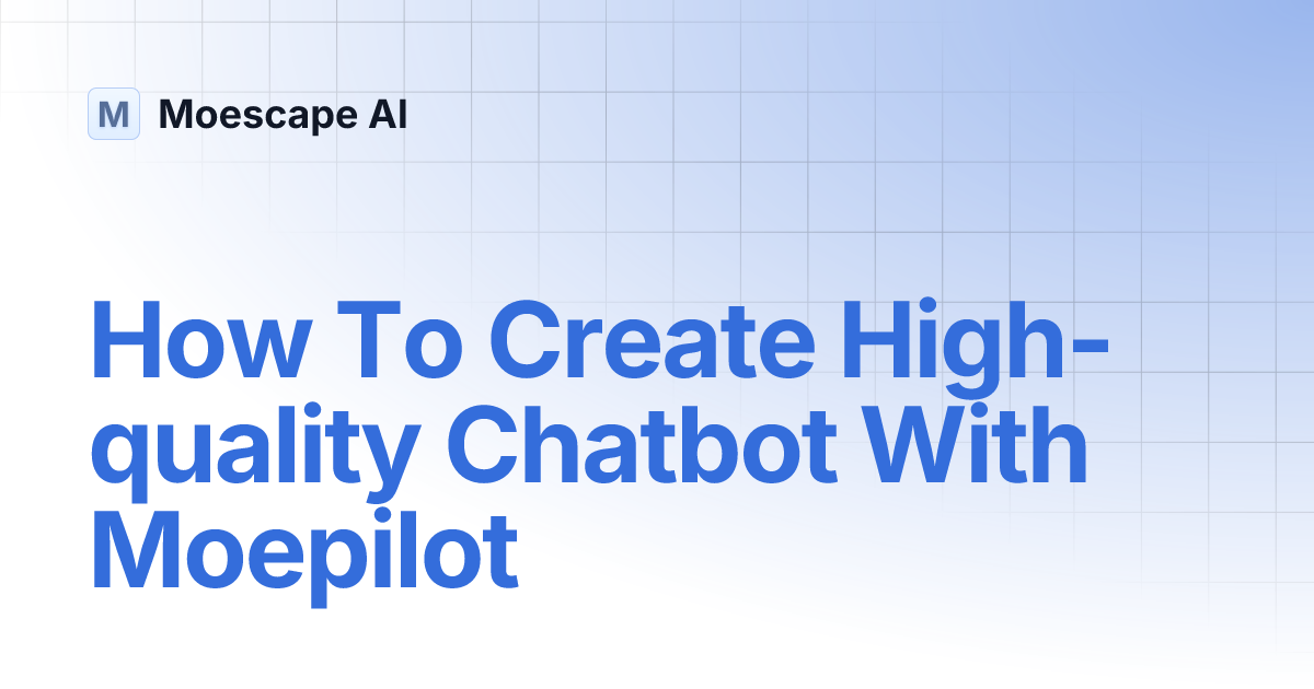 How To Create High-quality Chatbot With Moepilot | Moescape AI